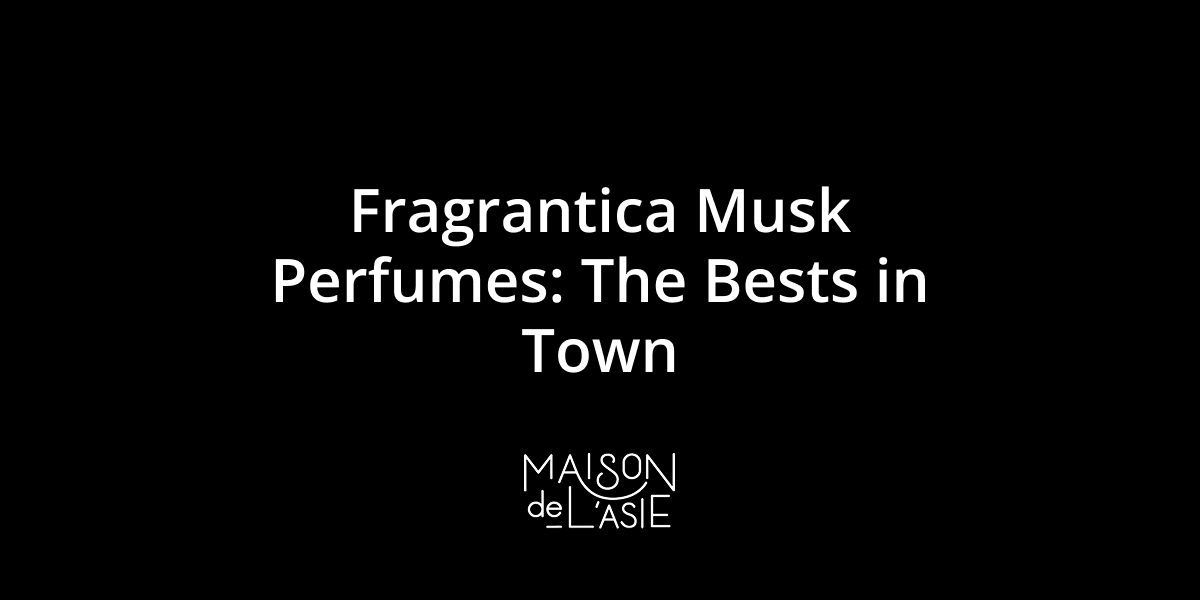 Fragrantica Musk Perfumes: The Bests in Town – Maison de L'Asie